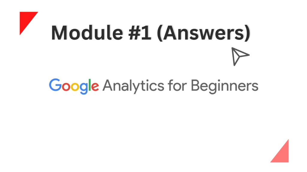Google Analytics For Beginners Module-1 Answers - IT Exam Answers